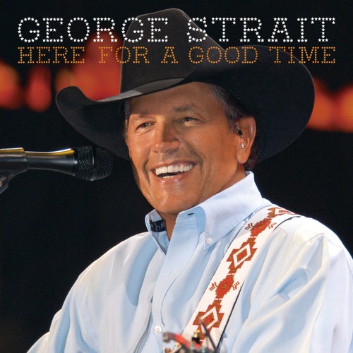 Here For A Good Time by George Strait - Pandora
