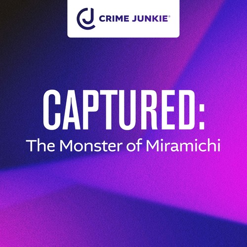 Crime Junkie Podcast CAPTURED: The Monster of Miramichi | Now Playing ...