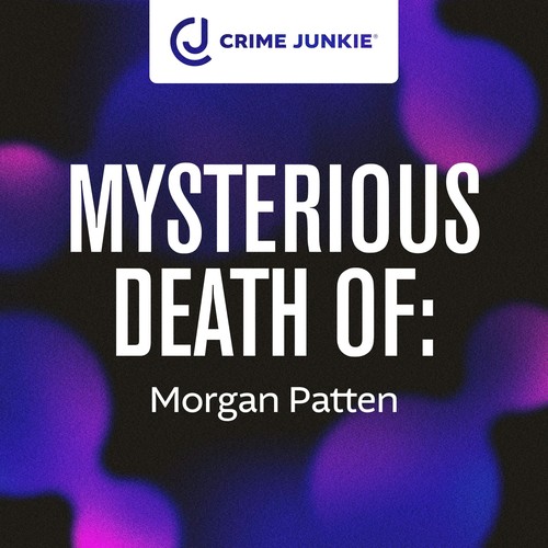 Crime Junkie Podcast - "MYSTERIOUS DEATH OF: Morgan Patten" | Pandora