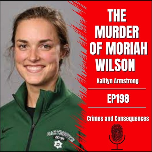 Crimes and Consequences Podcast - "EP198: The Murder of Moriah Wilson ...