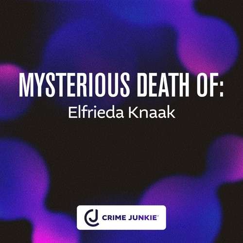 Crime Junkie Podcast MYSTERIOUS DEATH OF: Elfrieda Knaak | Now Playing ...
