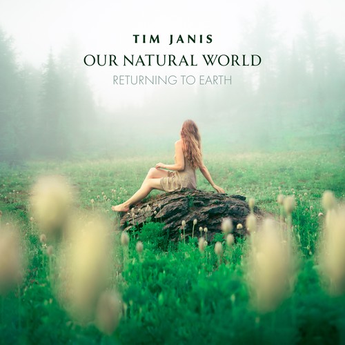 Our Natural World: Returning to Earth by Tim Janis - Pandora