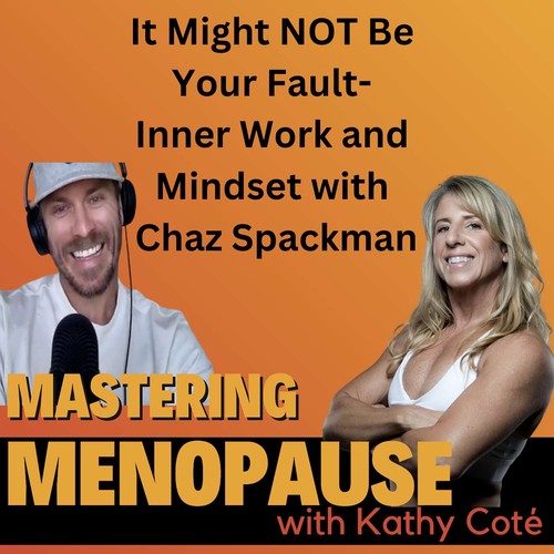 Mastering Menopause Podcast It Might Not Be Your Fault- Inner Work and ...