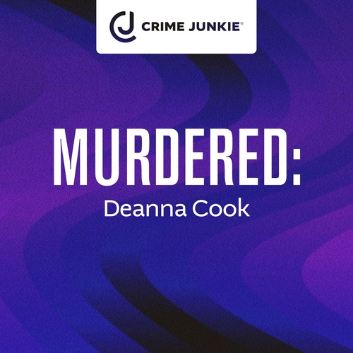 Crime Junkie Podcast - "MURDERED: Deanna Cook" | Pandora
