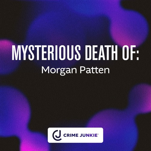 Crime Junkie Podcast - "MYSTERIOUS DEATH OF: Morgan Patten" | Pandora
