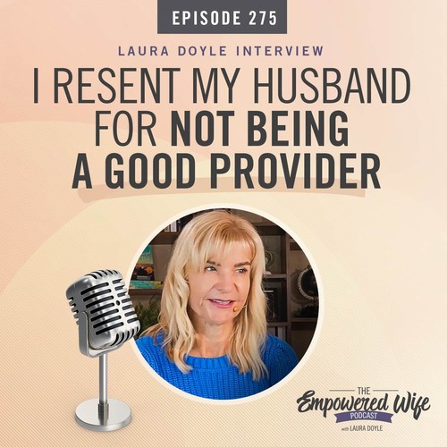 "275: I Resent My Husband for Not Being a Good Provider" Episode Description - The Empowered ...