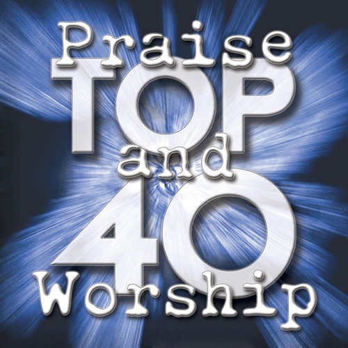 Praise And Worship Top 40 by Maranatha! Praise Band - Pandora
