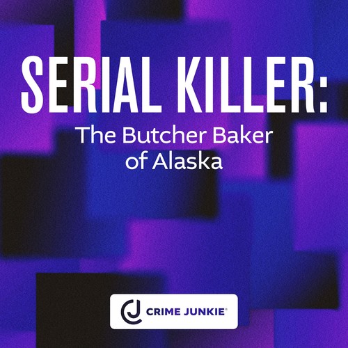 Crime Junkie Podcast SERIAL KILLER: The Butcher Baker of Alaska | Now ...
