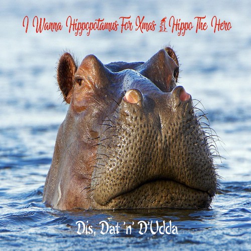 I Wanna Hippopotamus For Xmas (Hippo the Hero) by Dis, Dat 'n' D'Udda ...