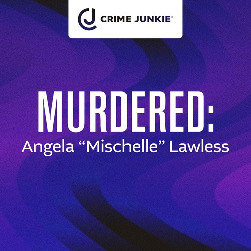 Crime Junkie Podcast MURDERED: Angela "Mischelle" Lawless | Now Playing ...
