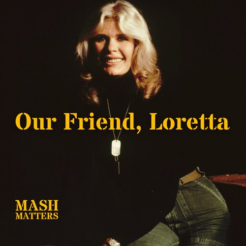"Our Friend, Loretta" Episode Transcript - MASH Matters Podcast | Pandora