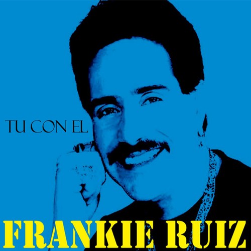 Tu Con El by Frankie Ruíz - Pandora