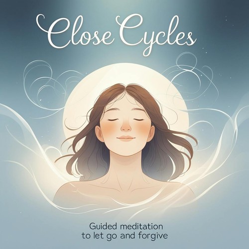 "Close Cycles: A Guided Meditation for Letting Go and Forgiving ...