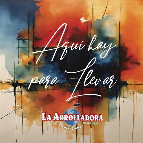 Aquí Hay Para Llevar by La Arrolladora Banda El Limón De René Camacho ...