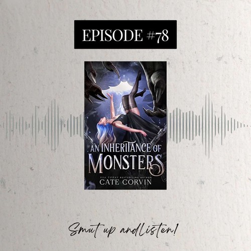 Smut Up and Listen! Podcast #78 An Inheritance of Monsters by Cate Corvin | Now Playing on Pandora