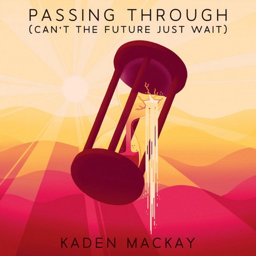 Passing Through (Can't the Future Just Wait) by Kaden MacKay - Pandora