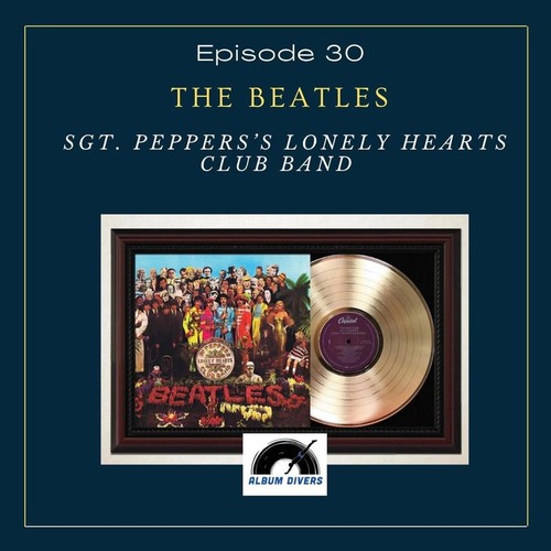 Album Divers Podcast - "The Beatles - Sgt. Pepper’s Lonely Hearts Club ...