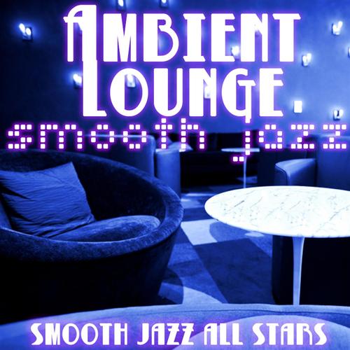 Ambient Lounge Smooth Jazz by Smooth Jazz All Stars - Pandora